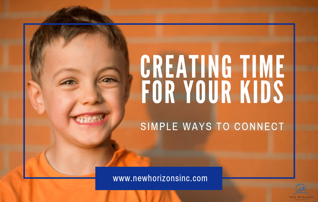 Creating Time for Your Kids - Simple Ways to Connect - New Horizons